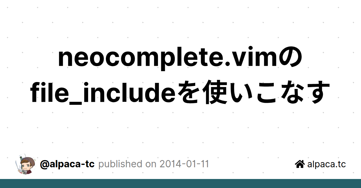 neocomplete.vimのfile_includeを使いこなす - alpaca-tc